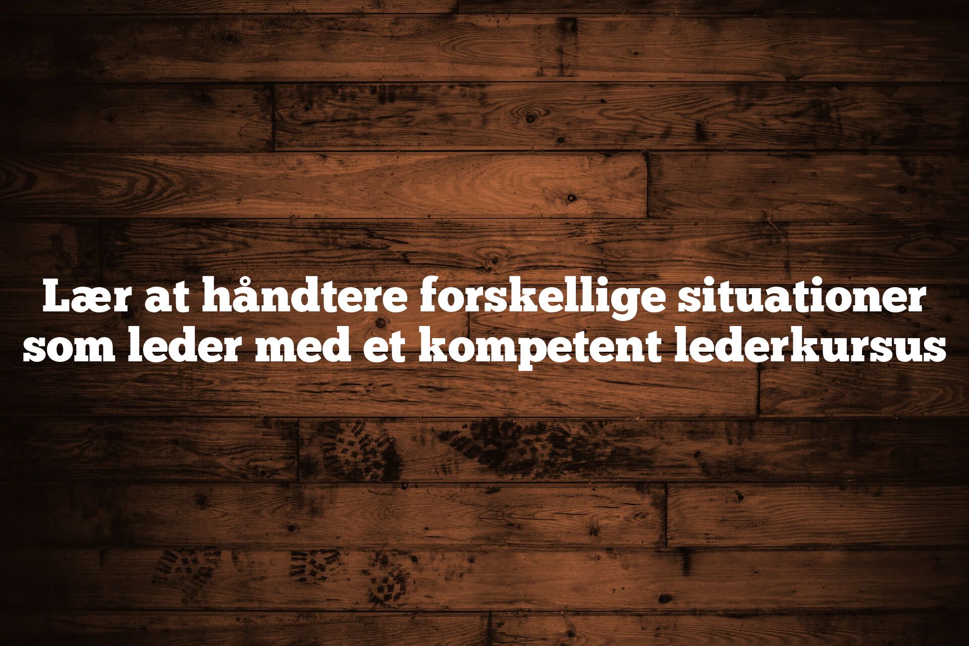 Lær at håndtere forskellige situationer som leder med et kompetent ...