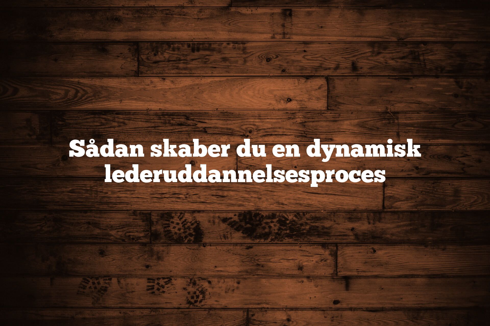 Sådan skaber du en dynamisk lederuddannelsesproces - Lederkursus